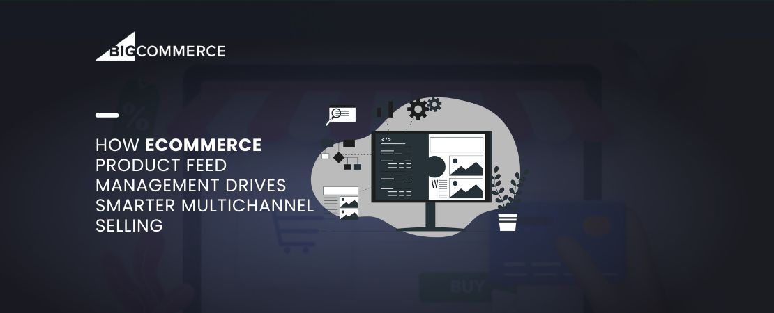 How Ecommerce Product Feed Management Boosts Multichannel Sales